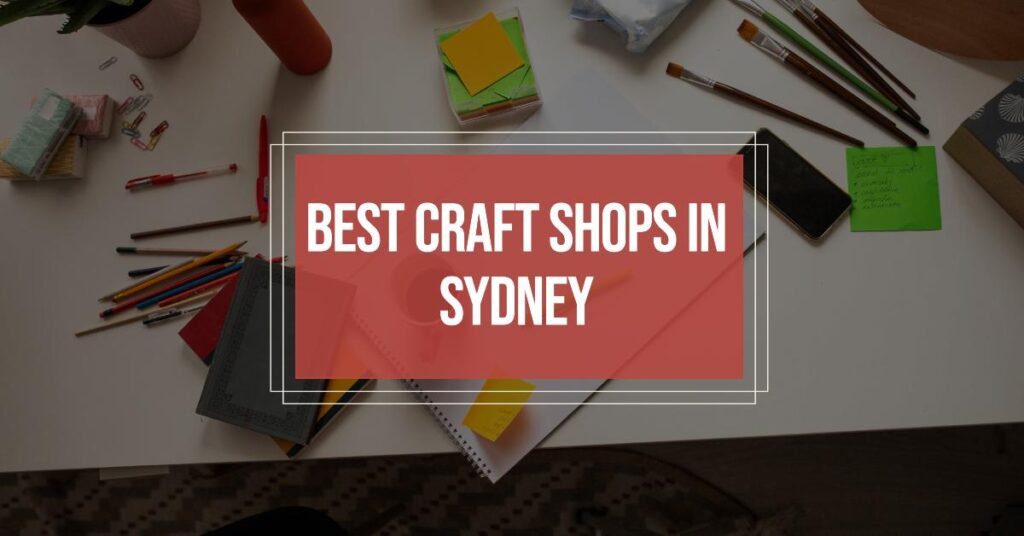Best Craft Shops In Sydney (2024)