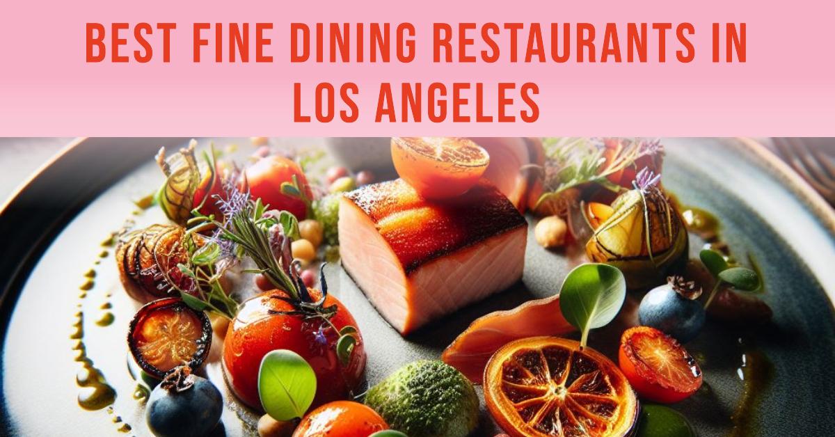 5 Best Fine Dining Restaurants In Los Angeles (2024)