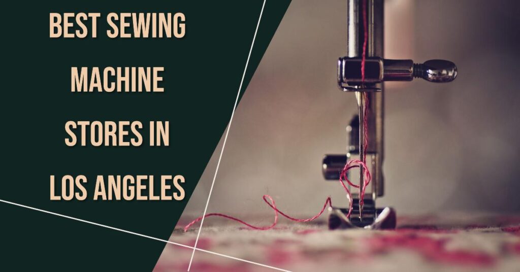 4 Best Sewing Machine Stores In Los Angeles (2024)