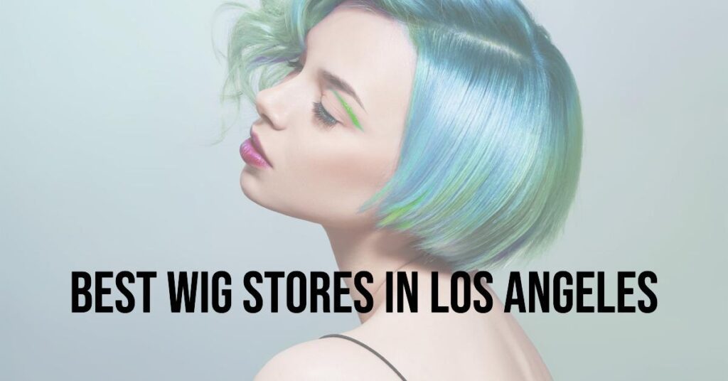 5 Best Wig Stores In Los Angeles (2024)