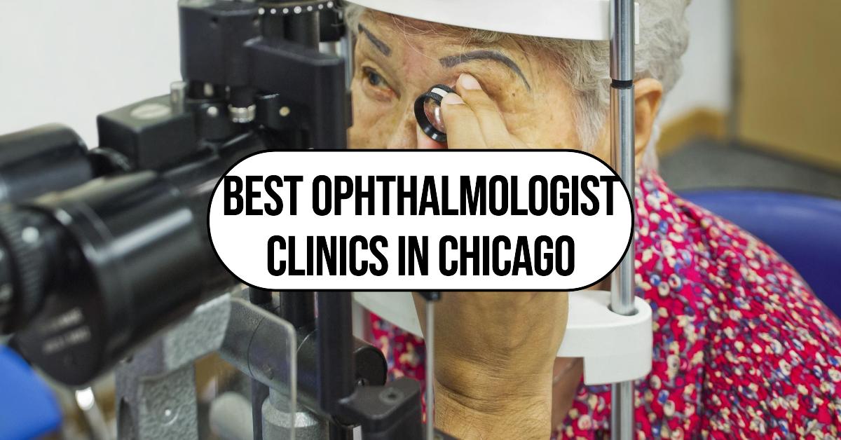 3 Best Ophthalmologist Clinics In Chicago (2024)