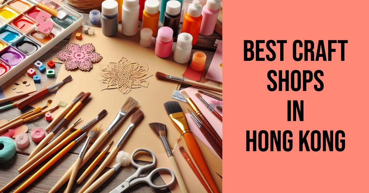 4 Best Craft Shops In Hong Kong (2024)