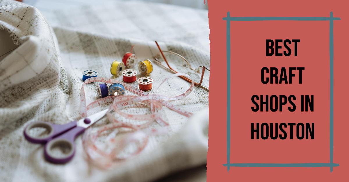 3 Best Craft Shops In Houston (2025)