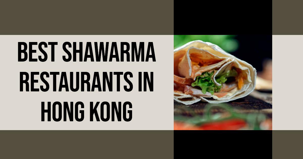 5 Best Shawarma Restaurants In Hong Kong (2024)