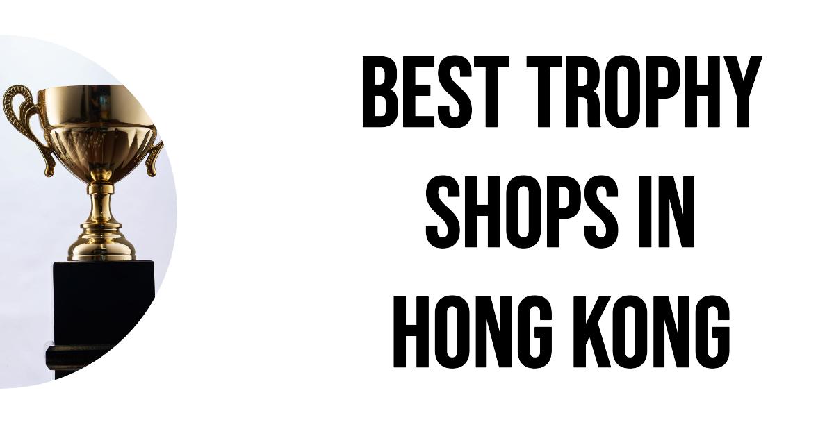 3 Best Trophy Shops In Hong Kong (2024)