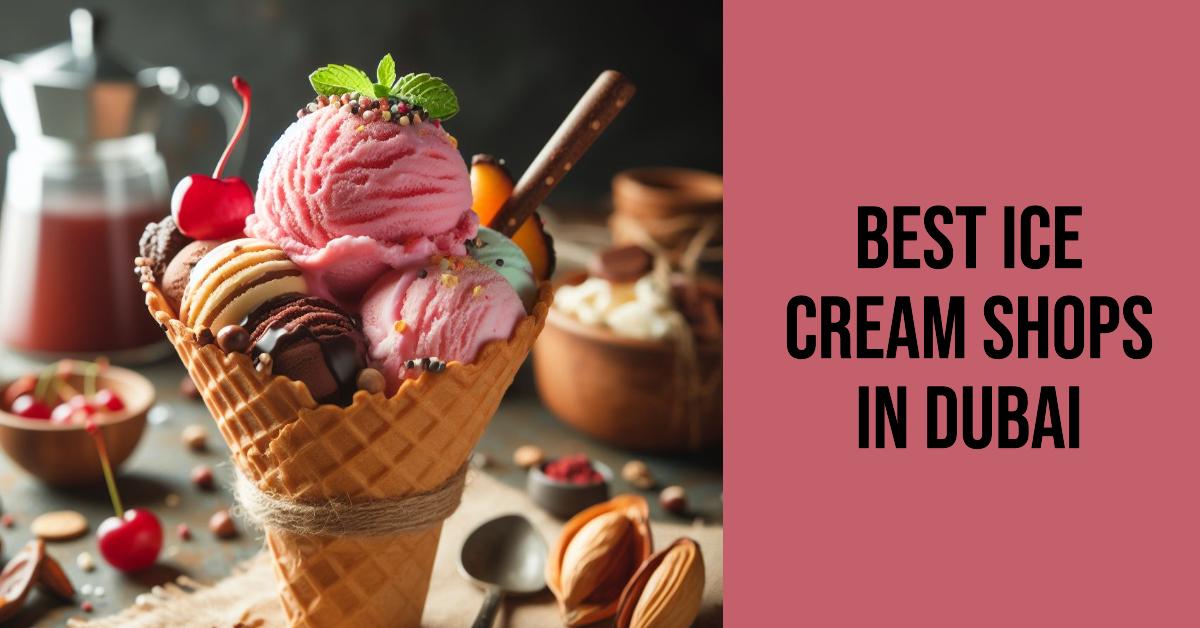 5 Best Ice Cream Shops In Dubai (2024)