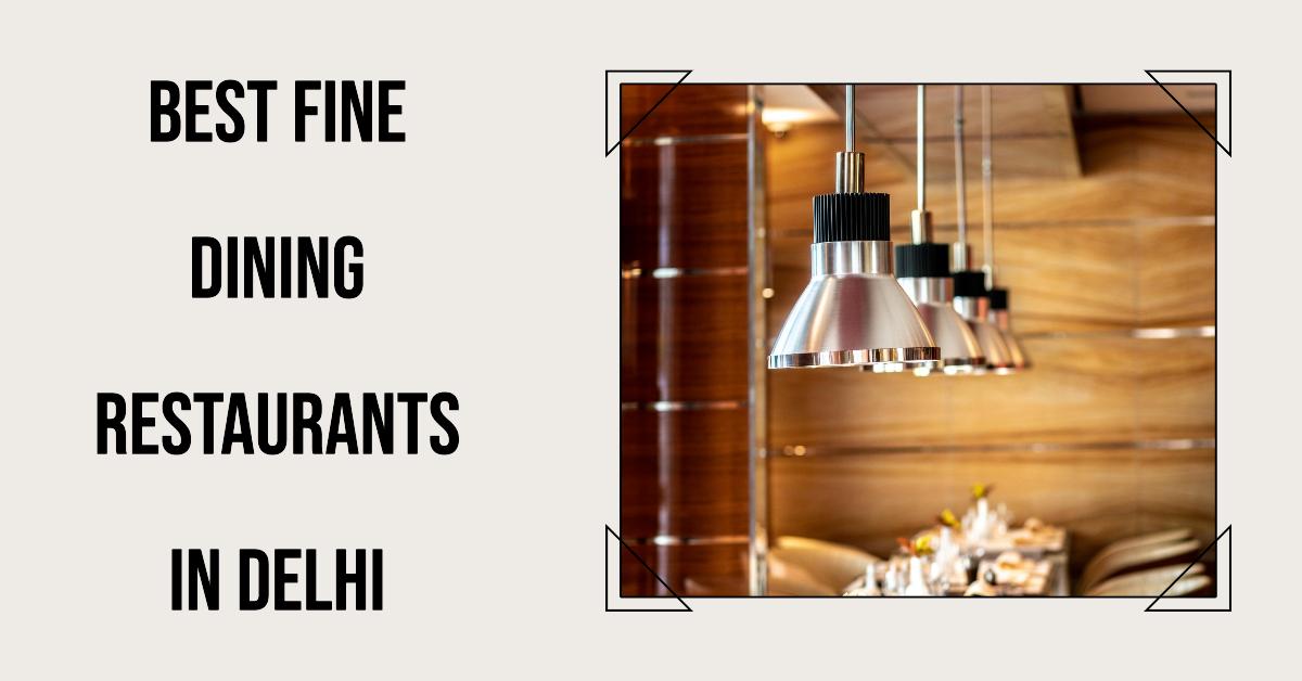 5 Best Fine Dining Restaurants In Delhi (2024)