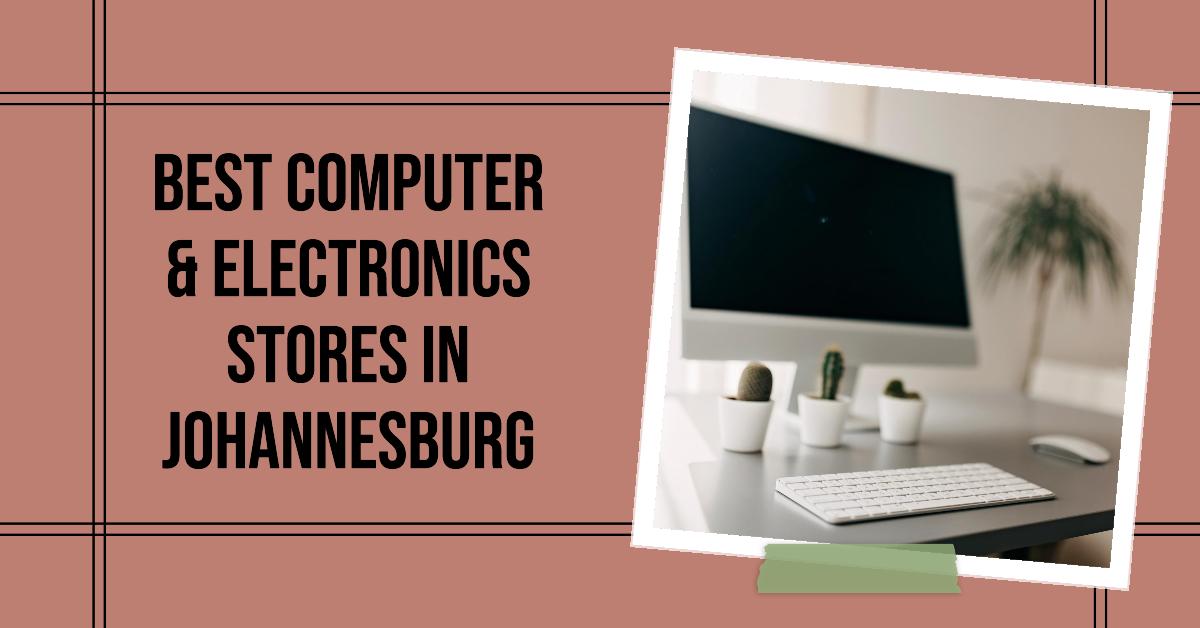 5 Best Computer & Electronics Stores In Johannesburg (2024)