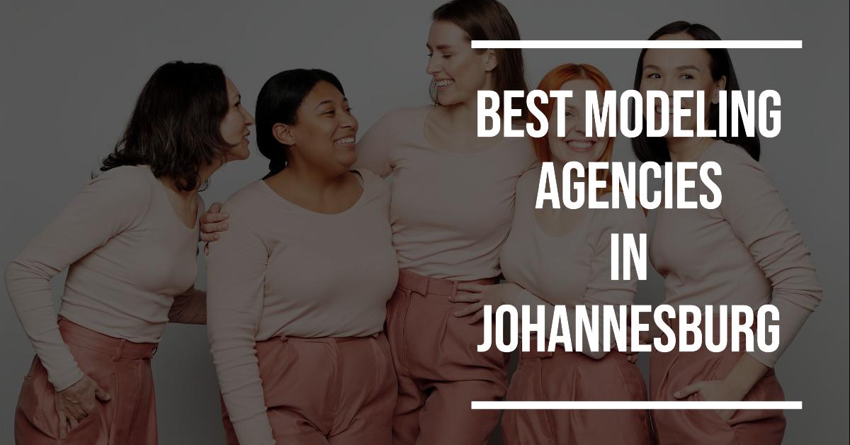 5 Best Modeling Agencies In Johannesburg (2025)