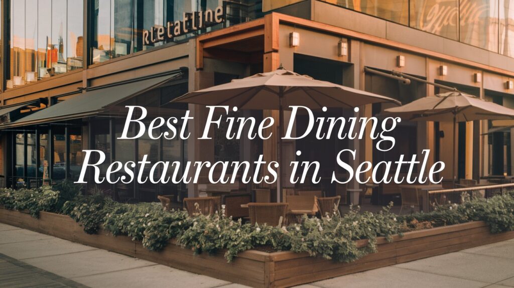 5 Best Fine Dining Restaurants In Seattle (2025)